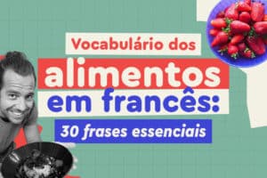Vocabulário dos alimentos em francês: 30 frases essenciais