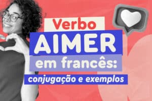 Verbo AIMER em francês: conjugação e exemplos