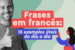 Frases em francês: 15 exemplos úteis do dia a dia